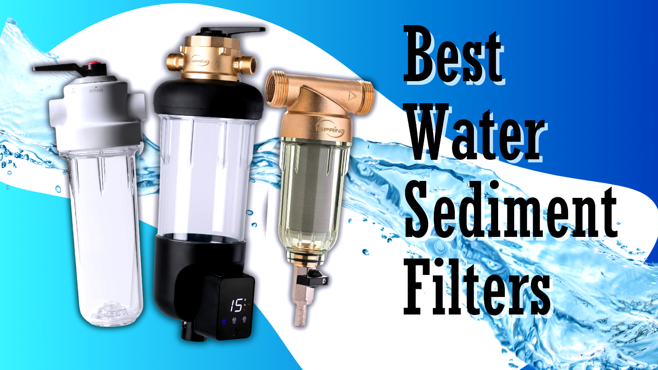 Top Water Sediment Filters for Clean and Safe Drinking Water